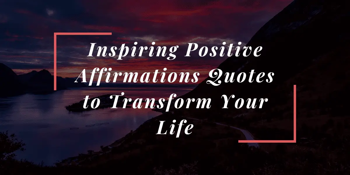 30 Inspiring Positive Affirmations Quotes to Transform Your Life ...